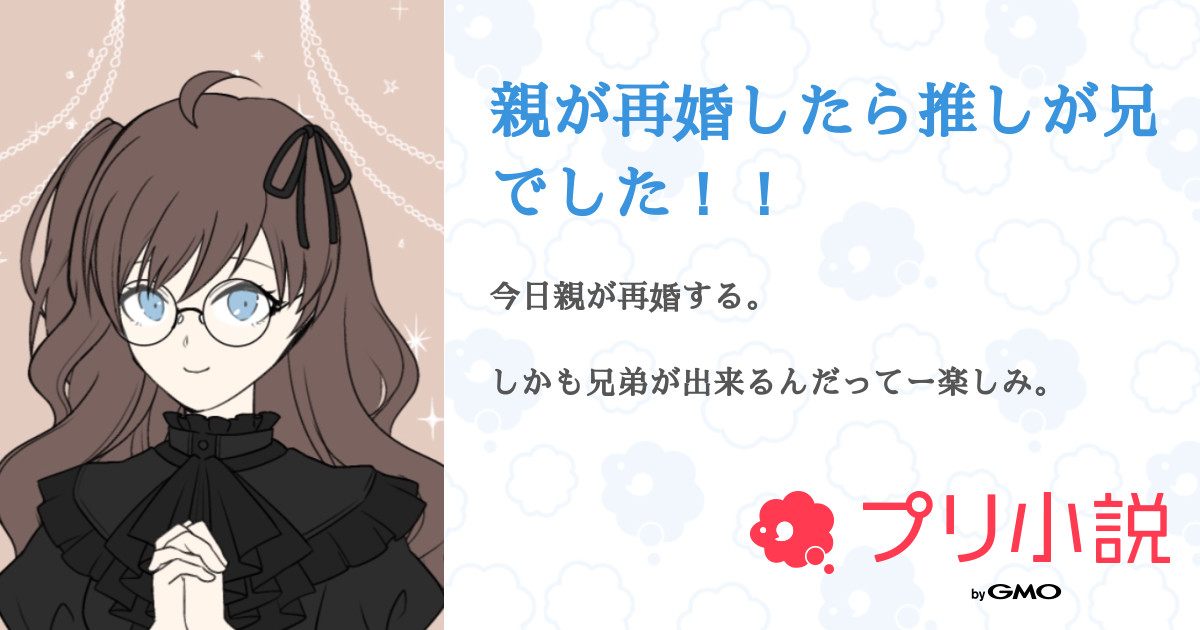 親が再婚したら推しが兄でした！！ 全1話 【連載中】（kira彡。さんの小説） 無料スマホ夢小説ならプリ小説 Bygmo